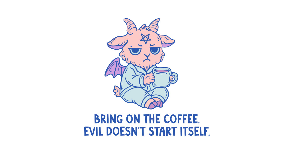 BRING ON THE COFFEE. EVIL DOESN'T START ITSELF - Coffee Power - T-Shirt ...