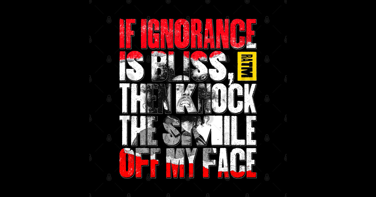 Ignorance is Bliss - Ratm - Sticker | TeePublic