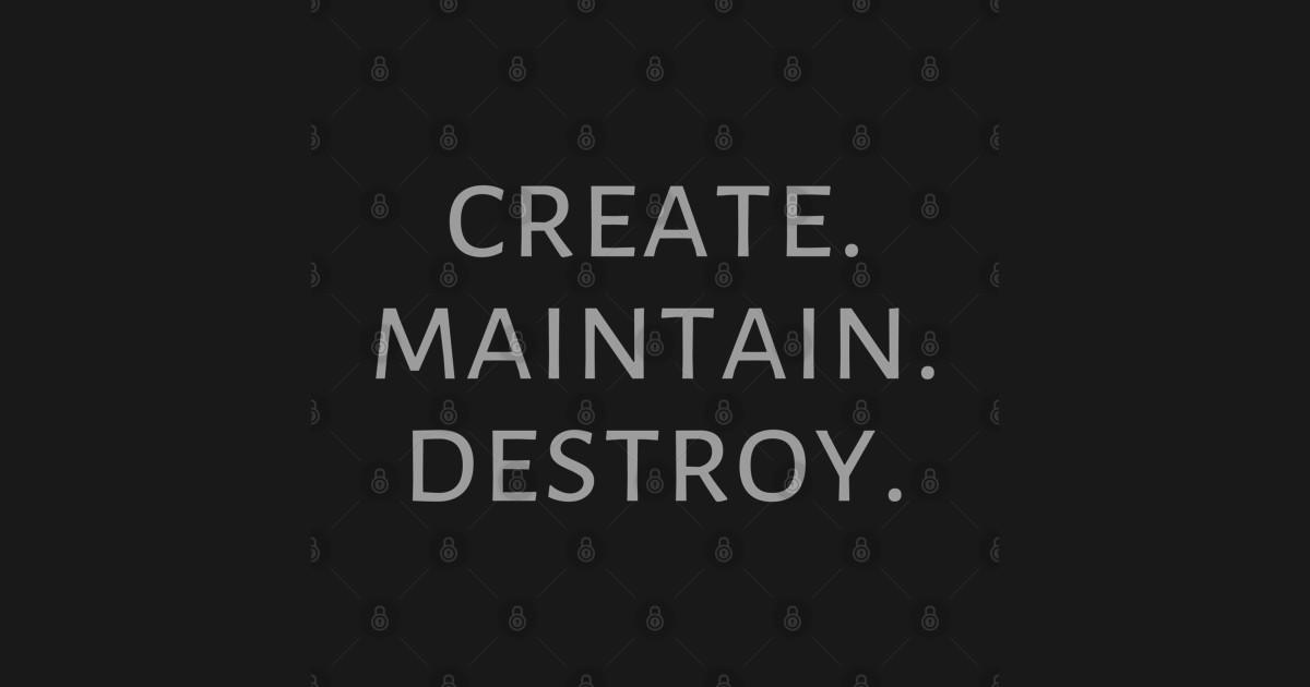 Create. Maintain. Destroy. - Create - T-Shirt | TeePublic