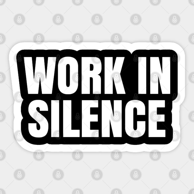 Work in silence - Work In Silence - Sticker | TeePublic