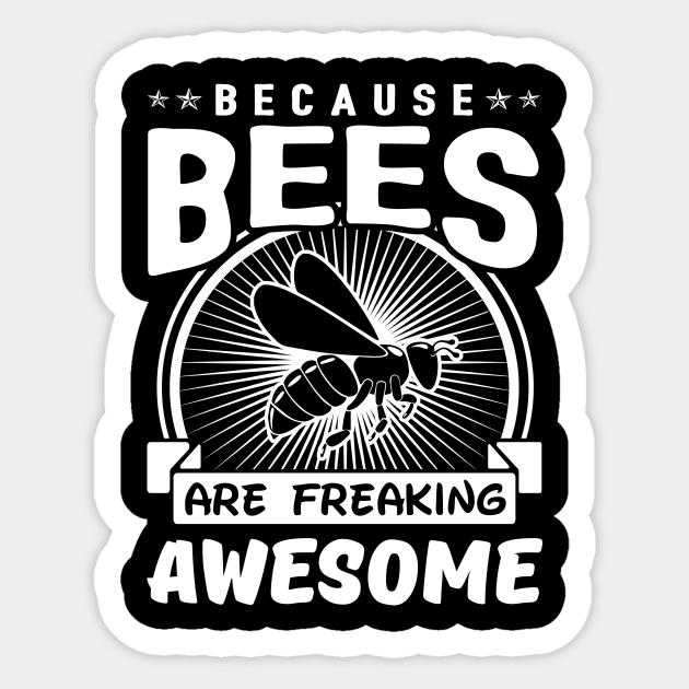 Because Beess Are Freaking Awesome - Bees - Sticker | TeePublic