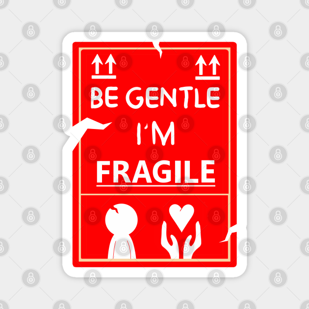 Be Gentle, I'm Fragile - Fragile Warning Hazard Sign - Magnet | TeePublic