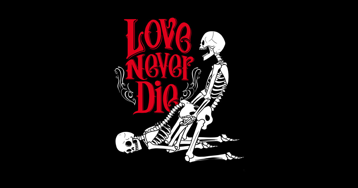Love Never Die Skulls Corpse Sex Valentines Skulls Sticker Teepublic