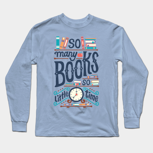 So many books so little time - Books - Long Sleeve T-Shirt | TeePublic