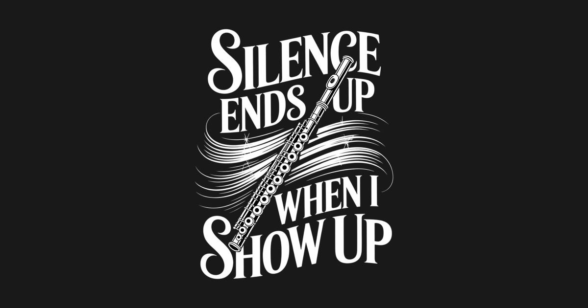 Silence Ends Up When I Show Up Flute Band - Funny Sayings - T-Shirt ...