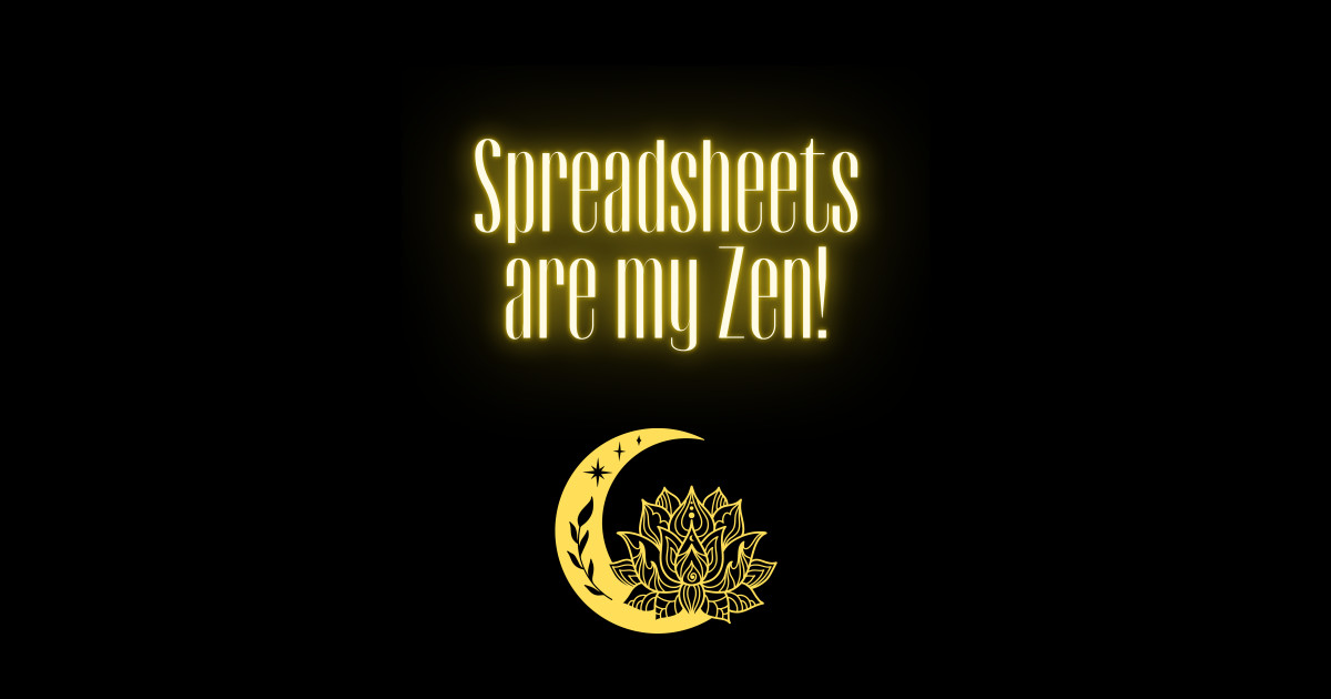 Spreadsheets are my Zen - Spreadsheet Lover - Sticker | TeePublic