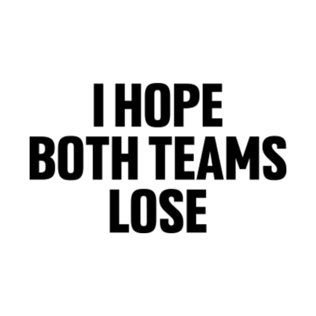 I Hope Both Teams Lose Meme - Sarcastic Tailgate Team - T-Shirt | TeePublic