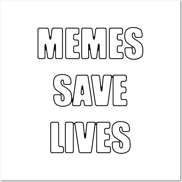 Memes Save Lives - Meme - Posters and Art Prints | TeePublic