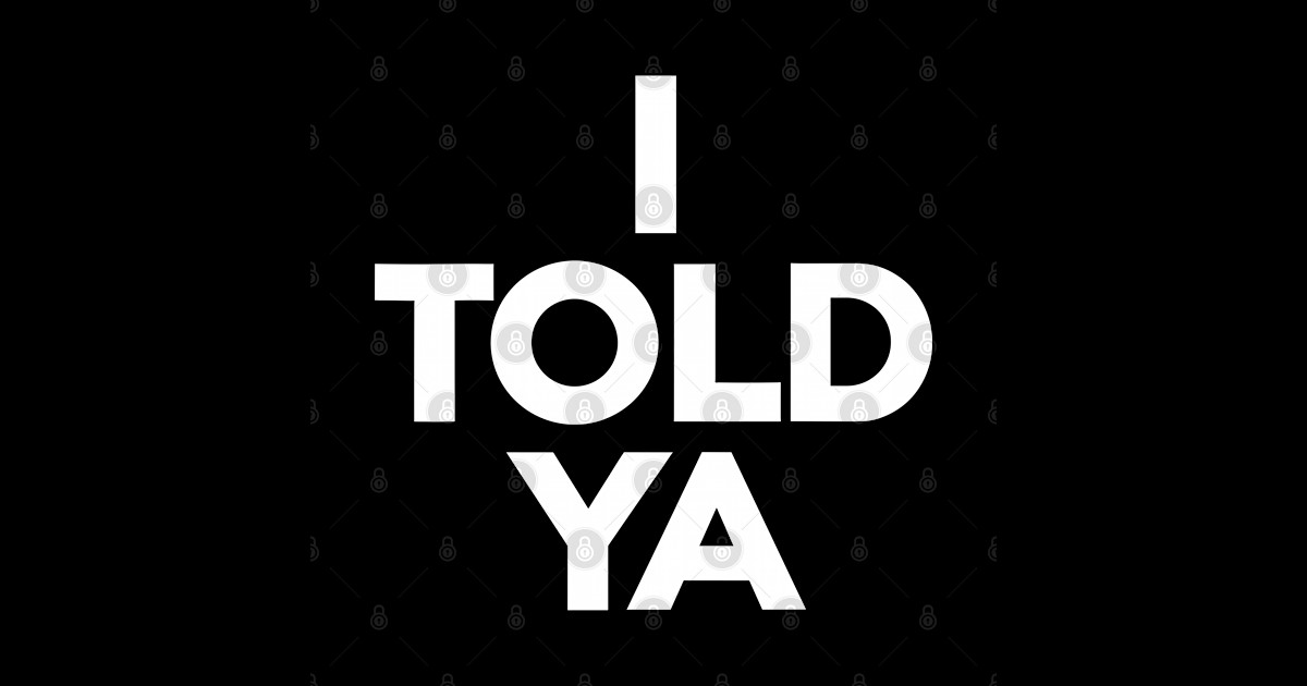 I-told-ya - I Told Ya - Sticker | TeePublic