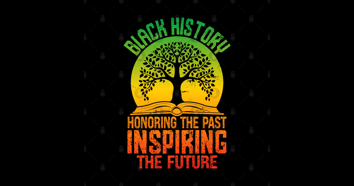Honoring The Past Inspiring The Future Black History Month - Honoring ...