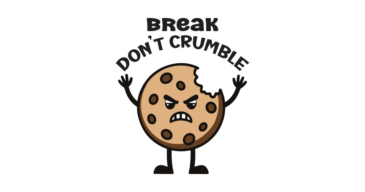 Break Don't Crumble Funny - Chocolate Chip Cookie - T-Shirt | TeePublic