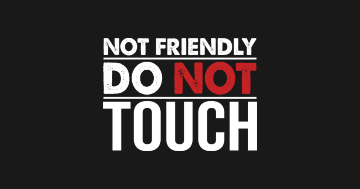 Not Friendly Do Not Touch - Not Friendly Do Not Touch - T-Shirt | TeePublic