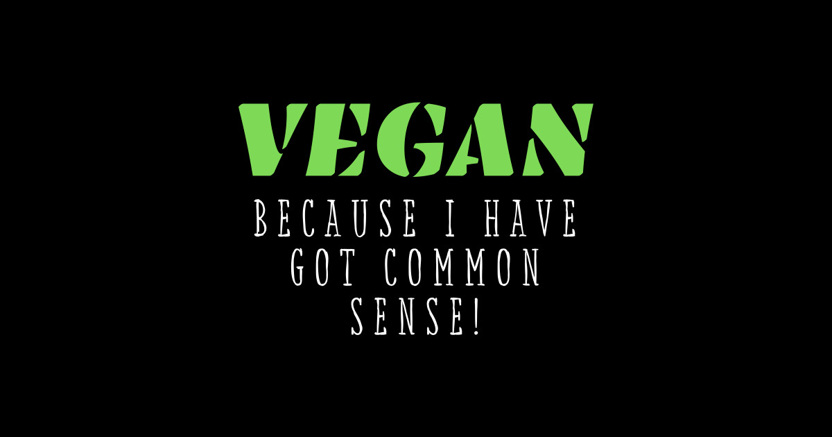 Vegan funny quote: vegan because I have got common sense - Vegan - Pin ...