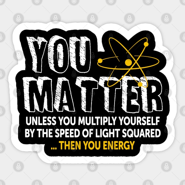 You Matter - Science - You Matter Science - Sticker | TeePublic