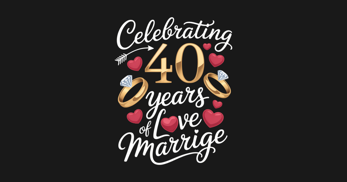 Celebrating 40 Years Of Marriage 40th Wedding Anniversary Celebrating