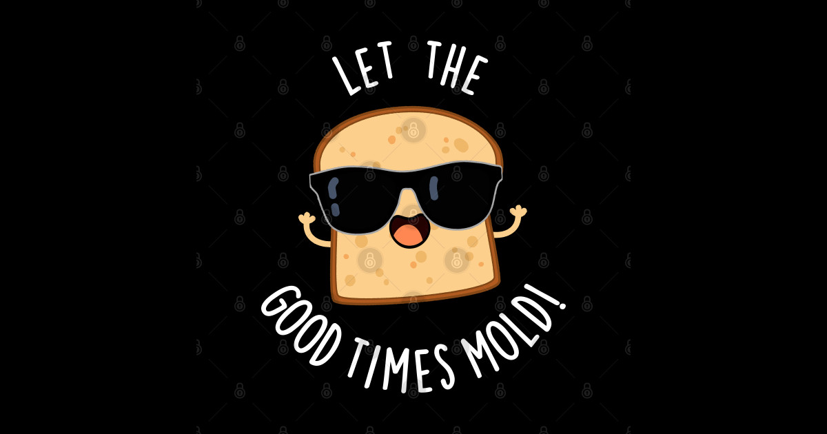 Let The Good Times Mold Funny Bread Puns - Bread Puns - Posters and Art ...