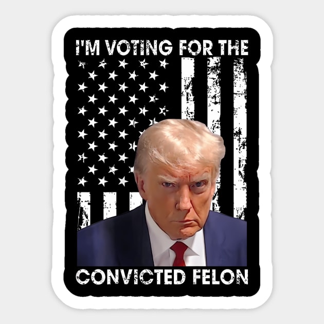 I'm Voting For The Convicted Felon American Flag - Felon American Flag ...