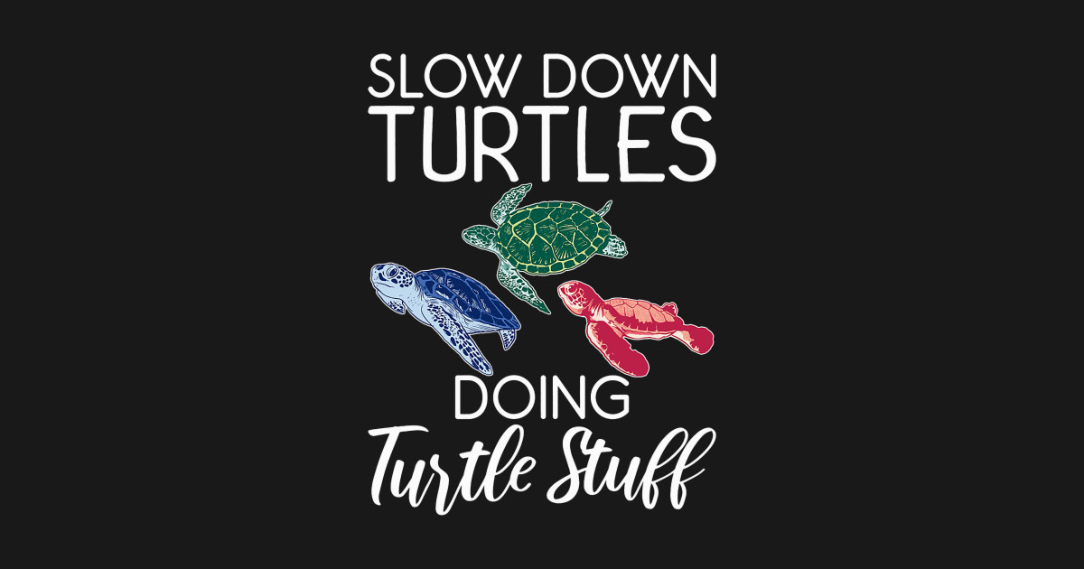 Turtle Pet Slow down Turtles doing Turtle stuff Cute Sea Turtle Lover ...