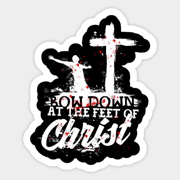 Bow down at the feet of Christ - Religious - Sticker | TeePublic