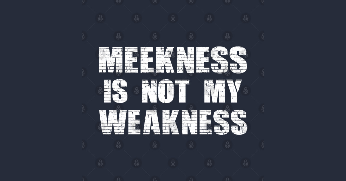Meekness and Weakness - Inspirational Quotes - T-Shirt | TeePublic