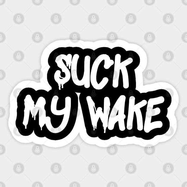 Suck My Wake - Suck My Wake - Sticker | TeePublic