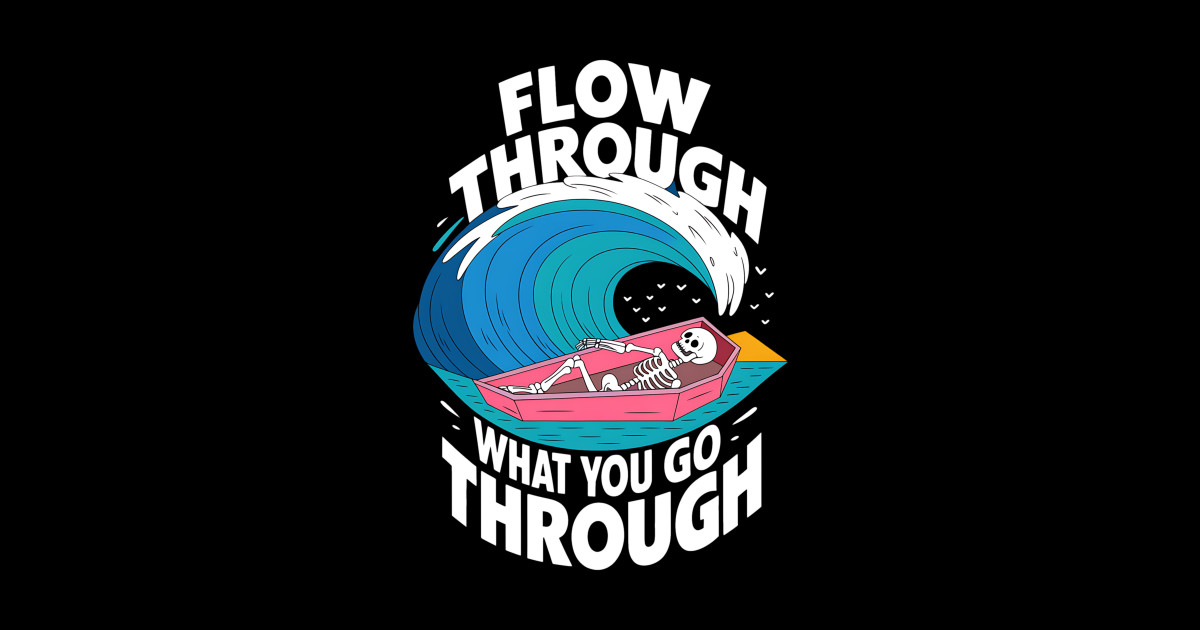 Flow Through What You Go Through Funny Skeleton - Flow Through What You ...