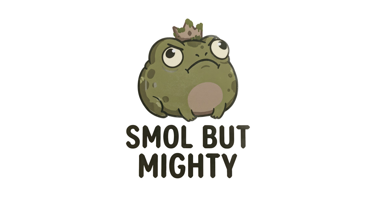 Smol But Mighty Grumpy Frog King - Wait For Me I Have Little Legs - T ...