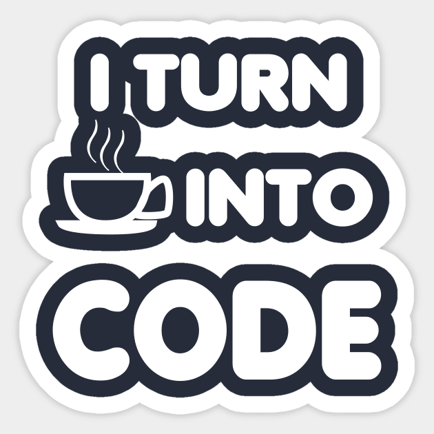 I TURN COFFEE INTO CODE - I Turn Coffee Into Code - Sticker | TeePublic