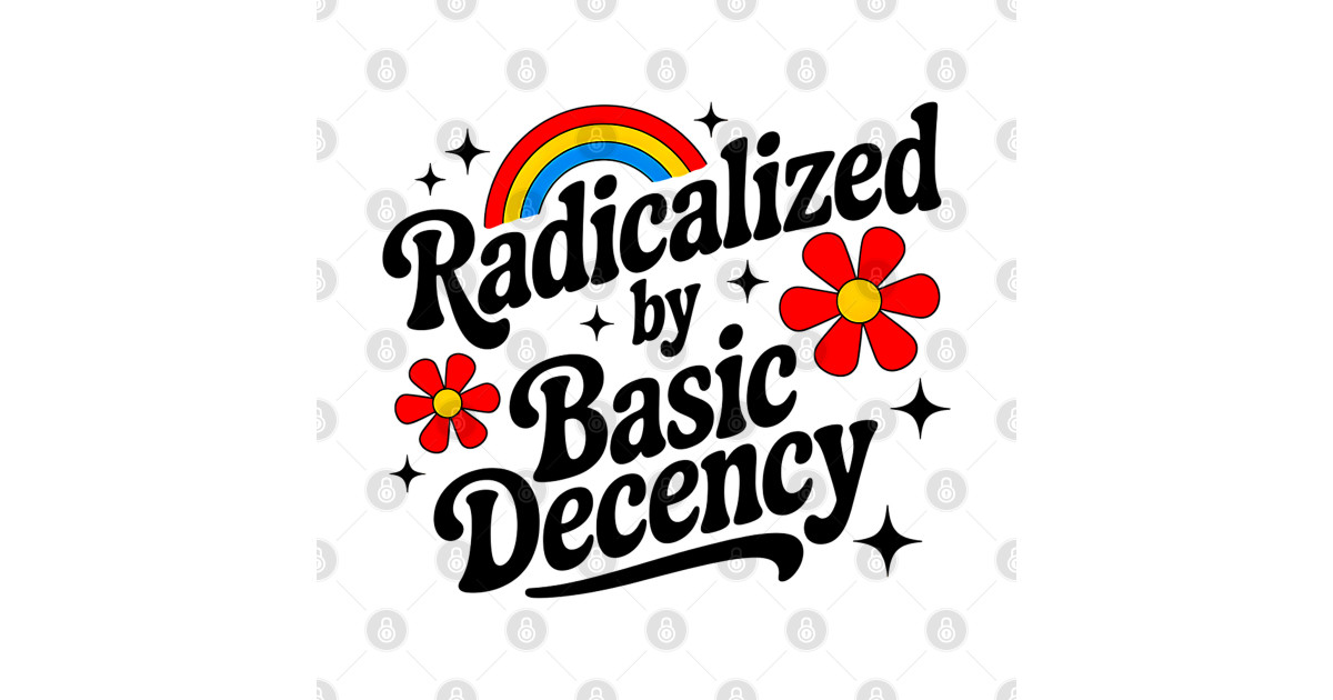 Warning: May Be Radicalized By Basic Decency - Radicalized By Basic ...