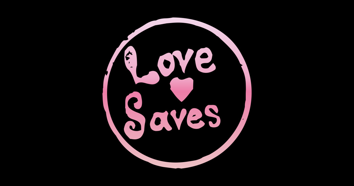 Love Saves - Love - Sticker | TeePublic