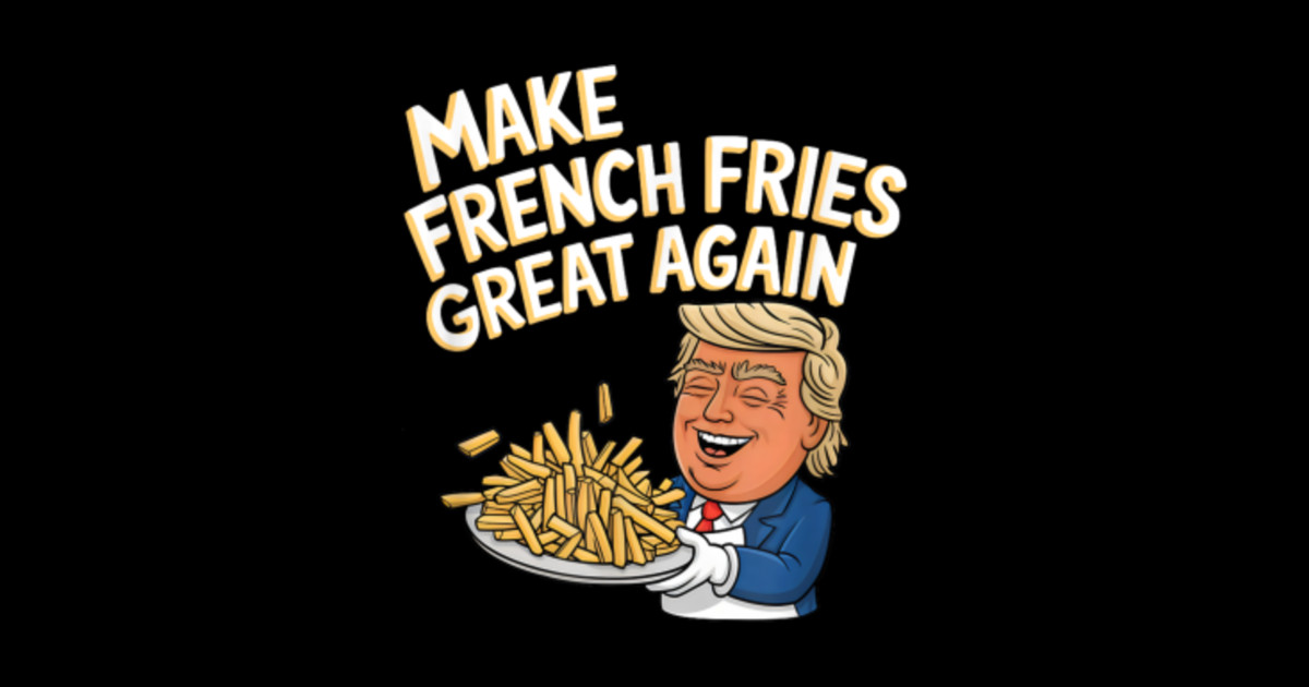 Donald Trump 2024 French Fry - Make French Fries Great Again - Donald ...