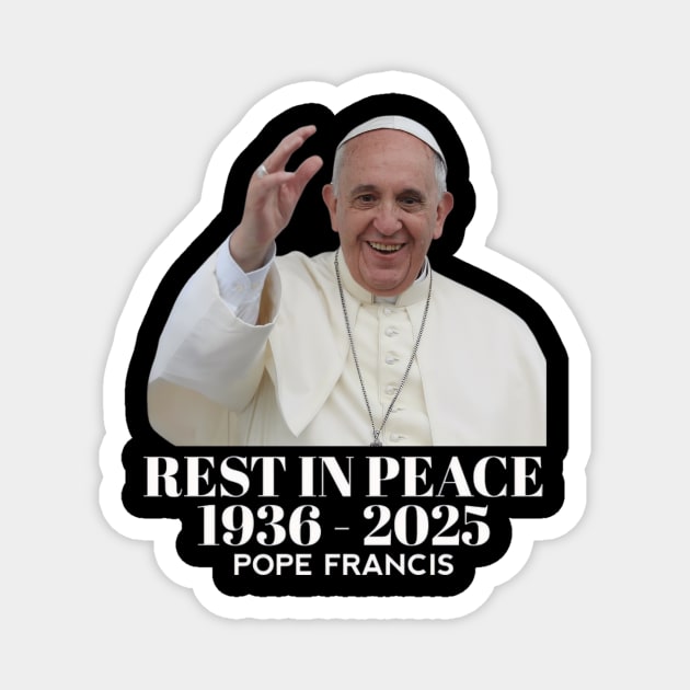 Papa Rest In Peace 1936 2025 - Pope Papa Francis - Magnet | TeePublic