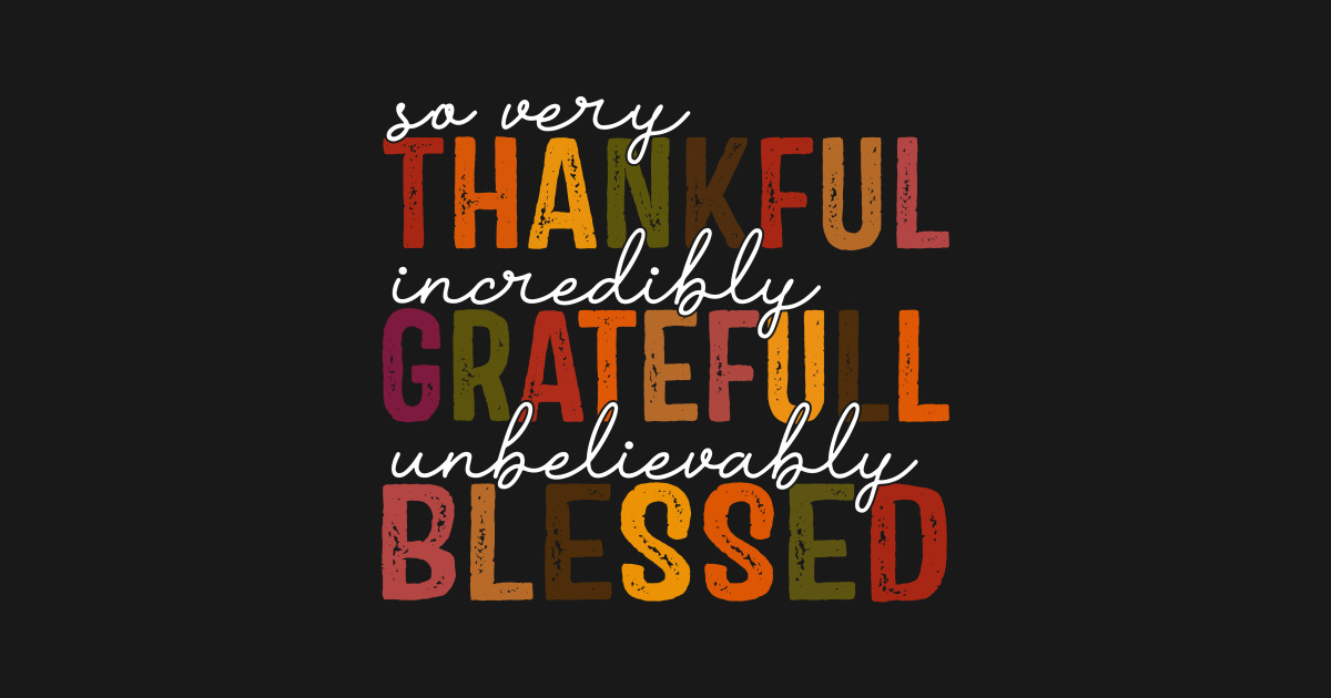 So Very Thankful Incredibly Grateful Unbelievably Blessed - Thankful ...