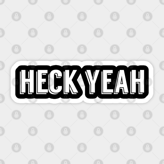 Heck Yeah! - Funny Quote - Sticker | TeePublic