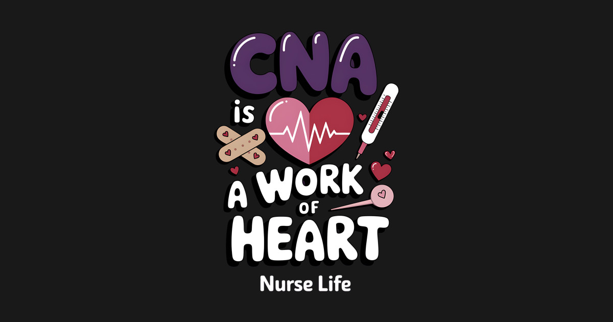 CNA Is a Work Of Heart, International Nurses Day, Nurse - Cna Is A Work ...