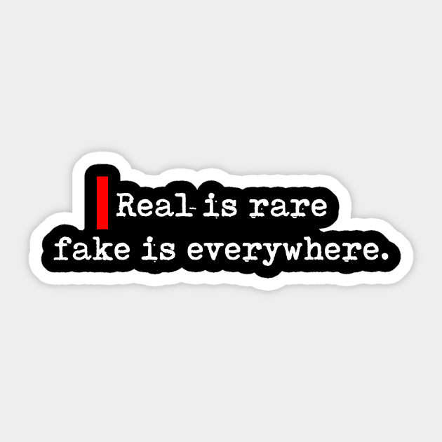 Real is rare fake is everywhere. - Real - Sticker | TeePublic