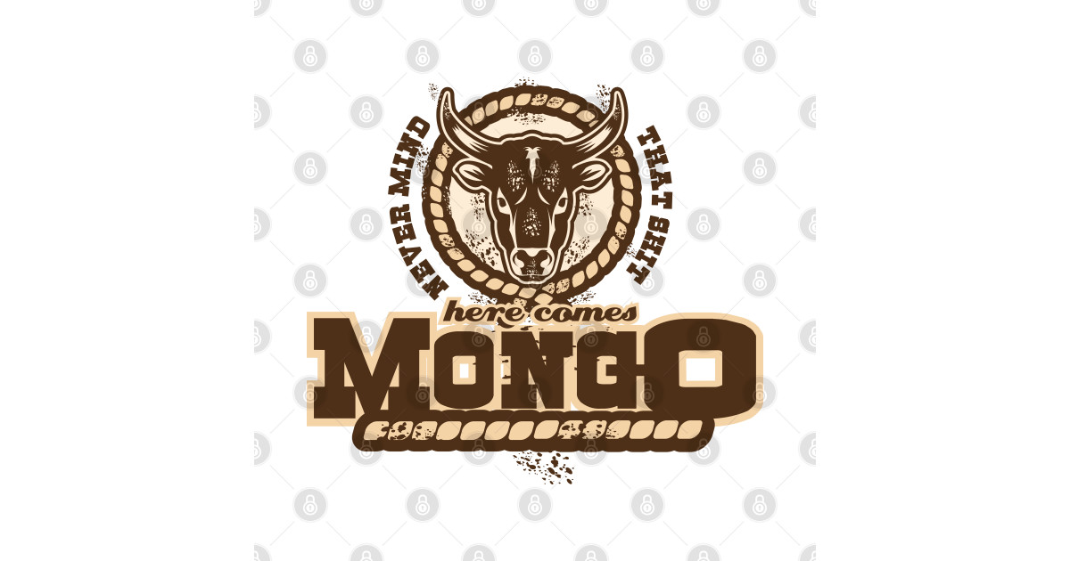 Never Mind That Sh*t Here comes Mongo Quote - Blazing Saddles - T-Shirt ...