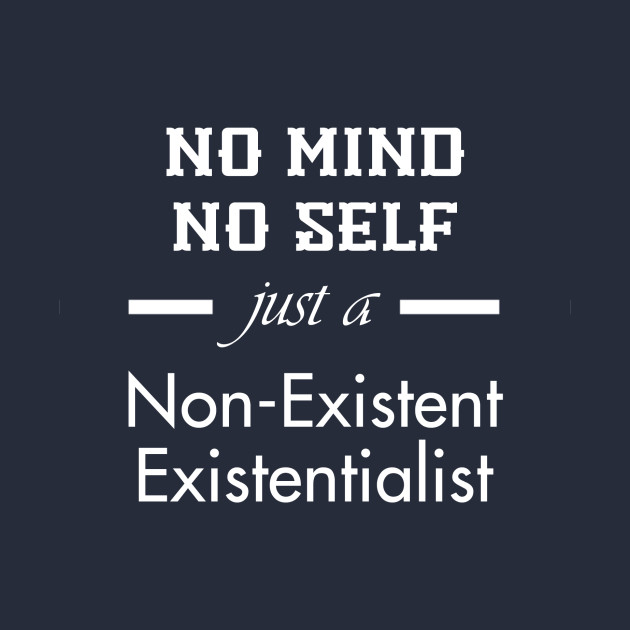 Non-Existent Existentialist (White Text) - Philosophy - T-Shirt | TeePublic