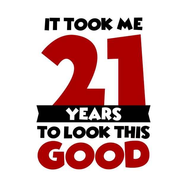 It took me 21 years to look this good - 21st Birthday - T-Shirt | TeePublic