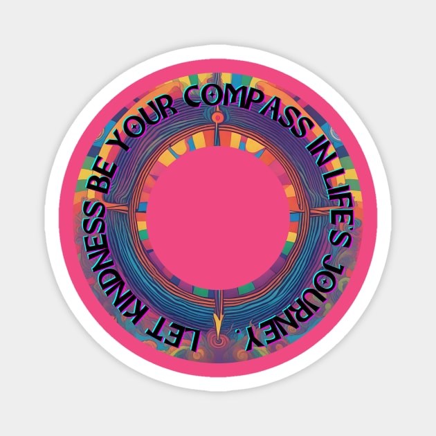 Let Kindness be Your Compass in Life's Journey - Life Quote - Magnet ...