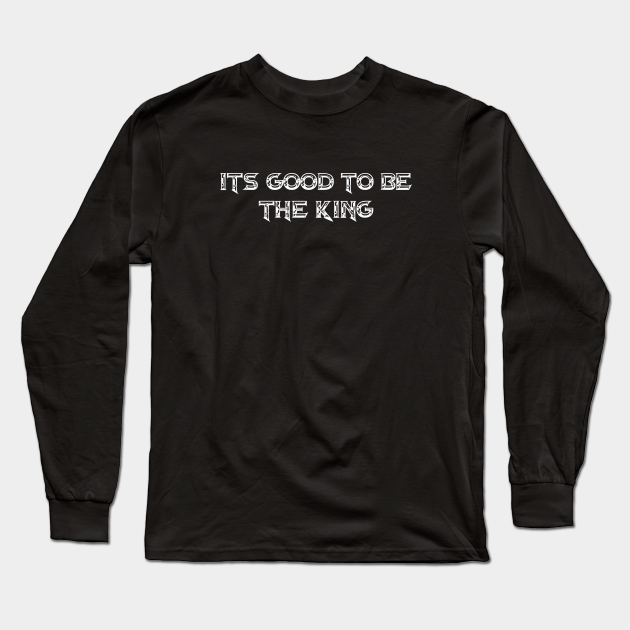 It's Good To Be The King - Its Good To Be The King - Long Sleeve T ...