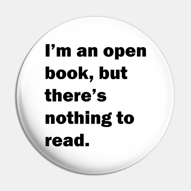 I'm an open book but there's nothing to read - Open Book - Pin | TeePublic