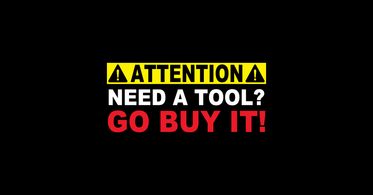 Attention Need A Tool? Go Buy It! - Funny Sayings - Posters and Art ...