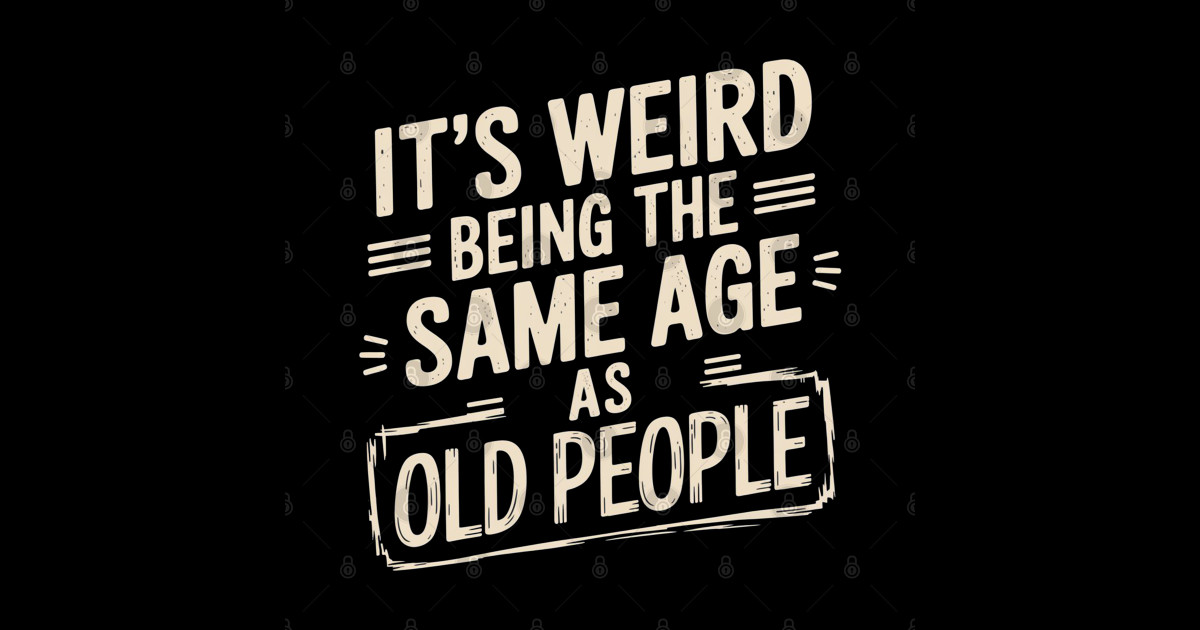 IT'S WEIRD BEING THE SAME AGE AS OLD PEOPLE - CREME - Its Weird Being ...