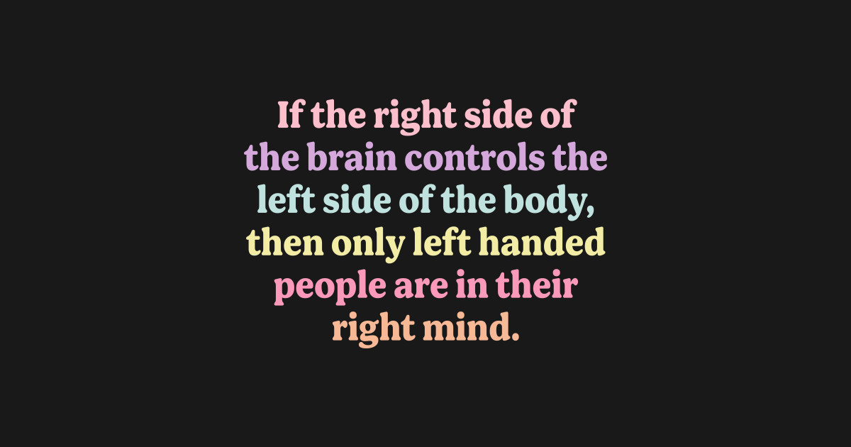 If the right side of the brain controls the left side of the body, then ...