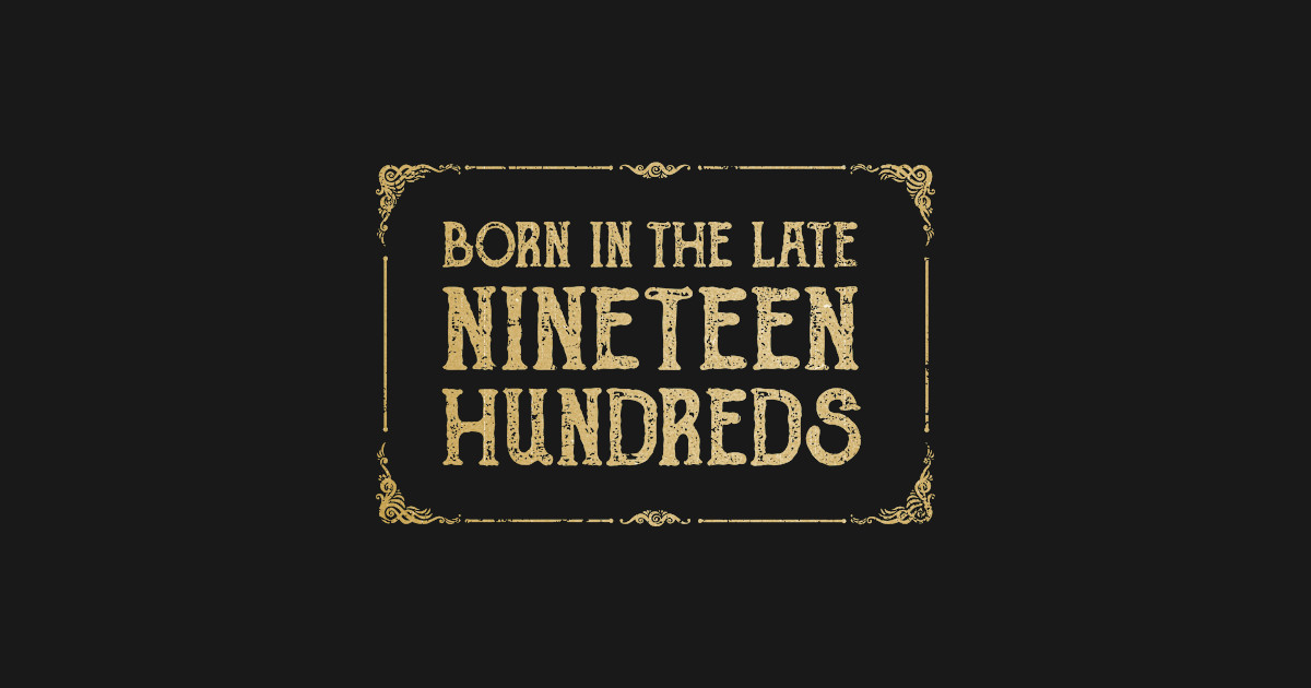 Born in the Late Nineteen Hundreds - Vintage - T-Shirt | TeePublic