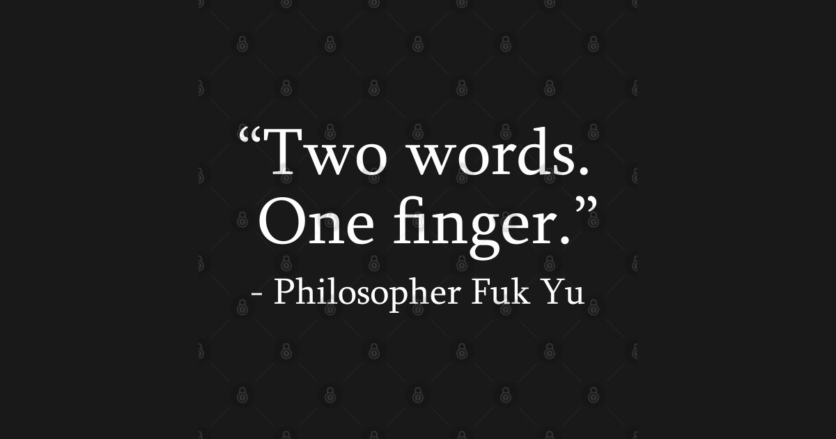 Two Words. One Finger. Philosopher Fuk Yu (White Text) - Fuck Off - T ...