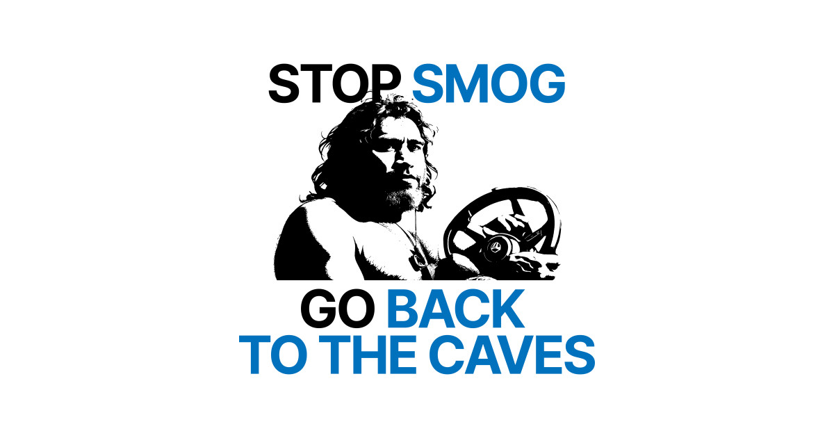 Stop smog. Go back to the caves. - Smog - T-Shirt | TeePublic
