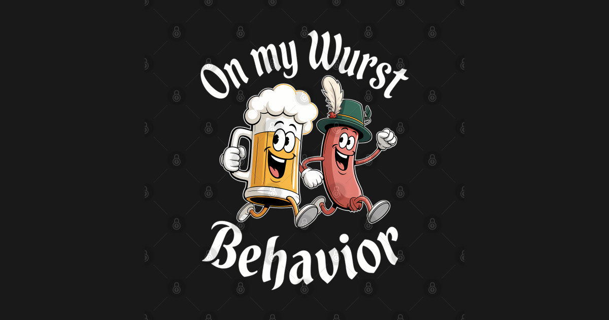 Oktoberfest On My Wurst Behavior German Beer - Oktoberfest On My Wurst ...