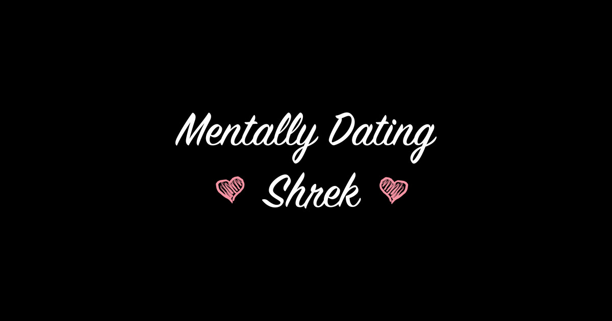 Mentally Dating Shrek - Shrek - Sticker | TeePublic